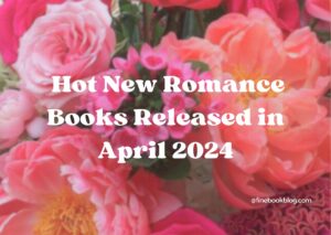 18 Hot New Romance Books Released in April 2024